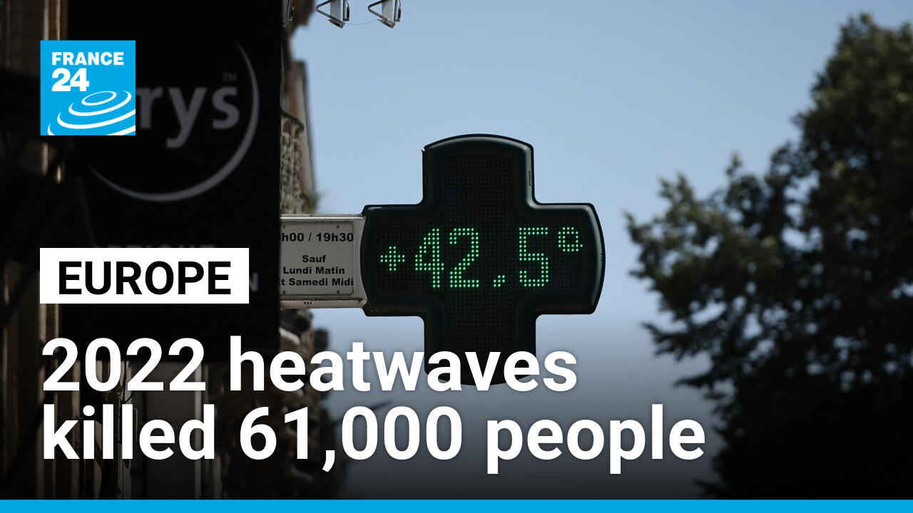 Europe's summer 2022 heatwaves killed 61,000 people, study shows - France 24